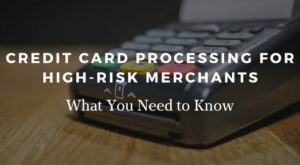 Credit Card Processing for High-Risk Merchants: What You Need to Know