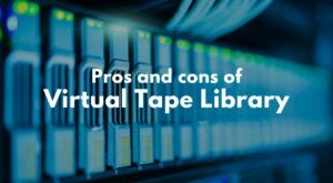 Pros and cons of Virtual Tape Library